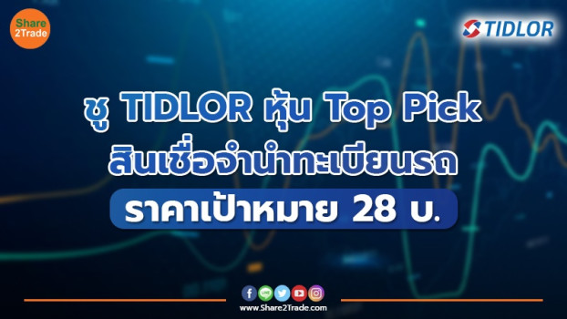 ชู TIDLOR หุ้น Top Pick สินเชื่อจำนำทะเบียนรถ ราคาเป้าหมาย 28 บ. | Share2Trade